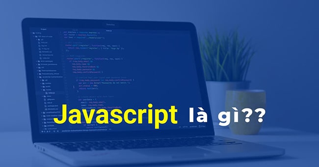 JavaScript là gì - Tìm hiểu về ngôn ngữ lập trình JavaScript
